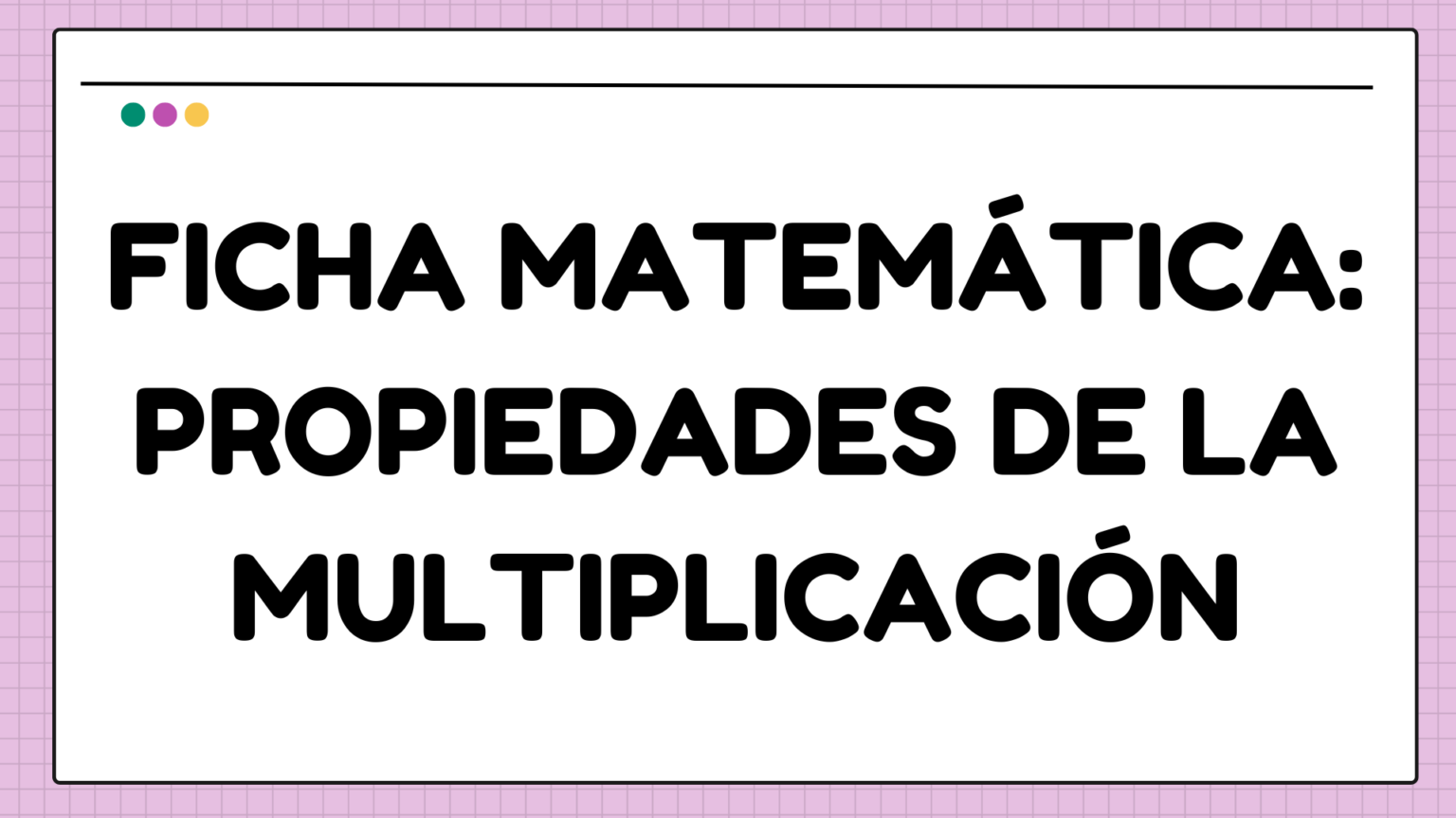 FICHA MATEMÁTICA: PROPIEDADES DE LA MULTIPLICACIÓN | Ministerio de ...
